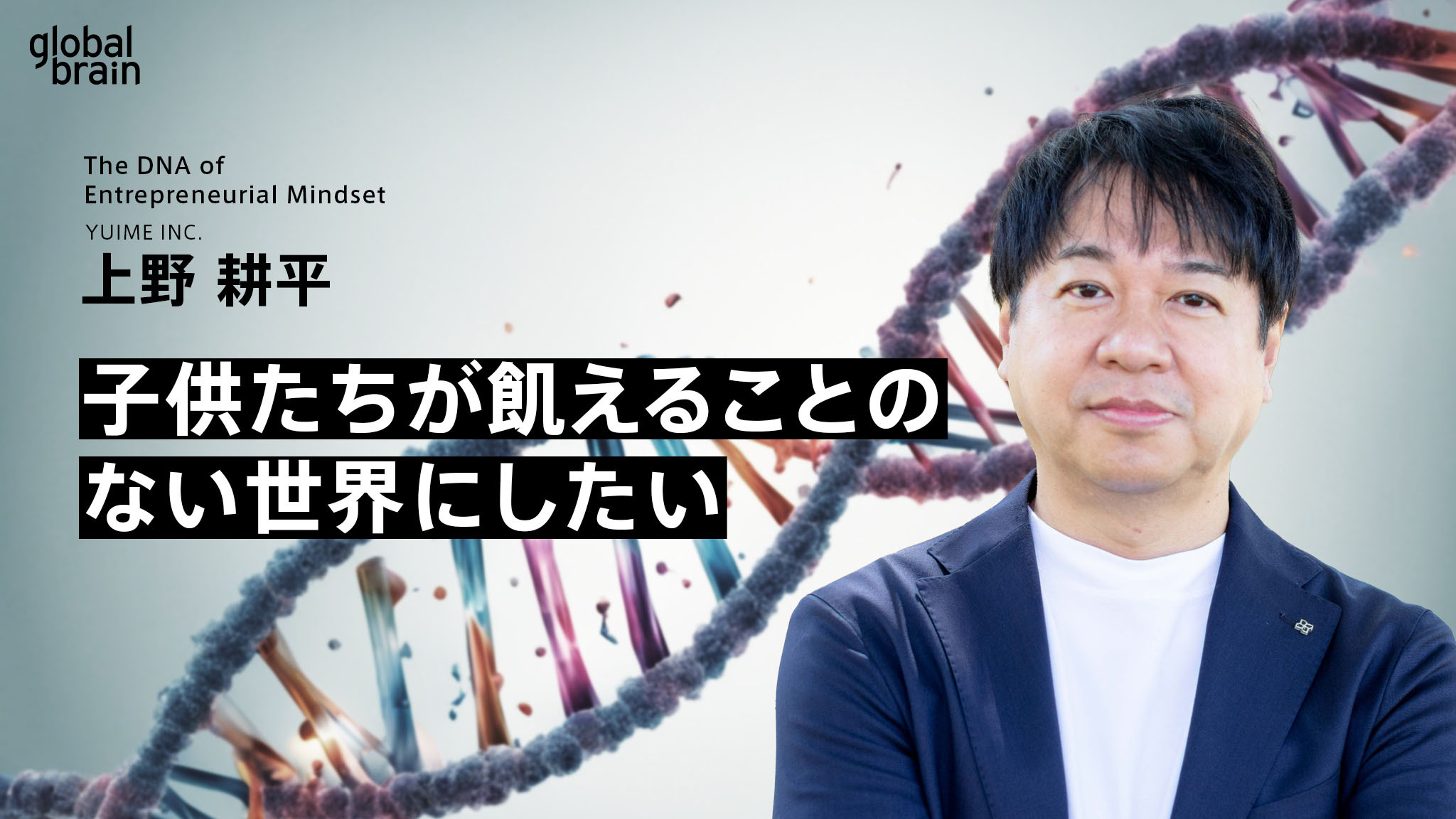 【マインドのDNA】子供たちが飢えることのない世界にしたい／株式会社YUIME 上野 耕平 | GB Universe
